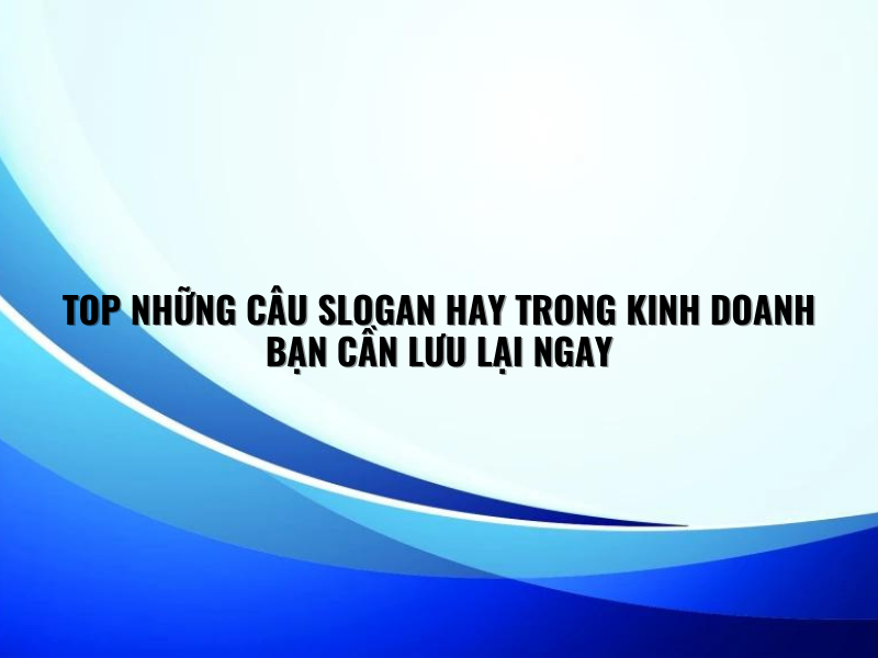 Top Những Câu Slogan Hay Trong Kinh Doanh Bạn Cần Lưu Lại Ngay - Droppii