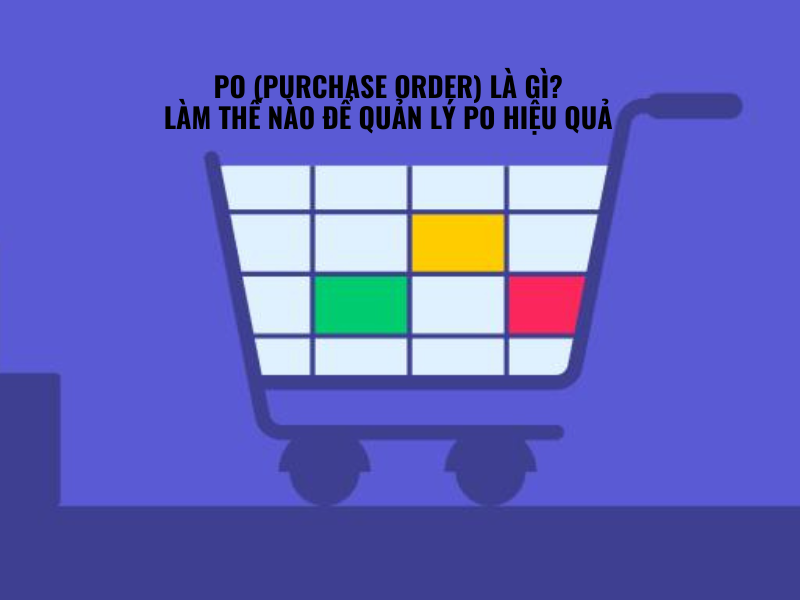Po Purchase Order Là Gì Làm Thế Nào Để Quản Lý Po Hiệu Quả Droppii